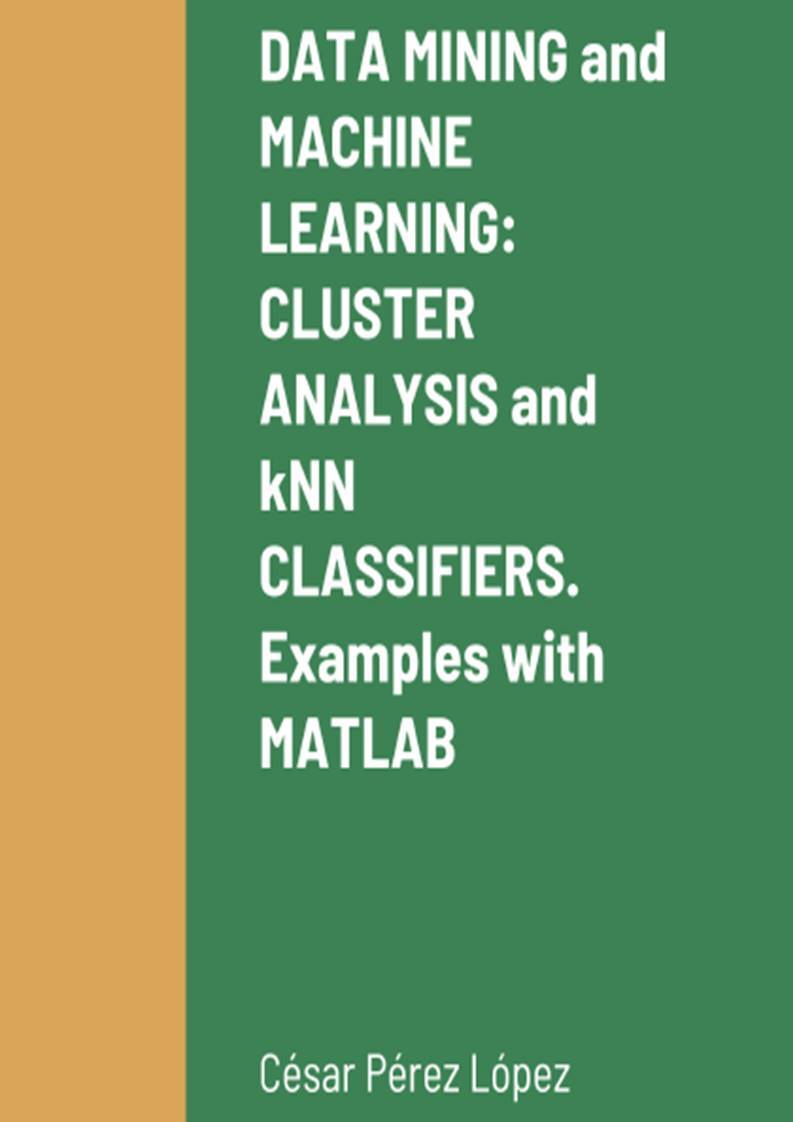 DATA MINING and MACHINE LEARNING: CLUSTER ANALYSIS and kNN CLASSIFIERS ...