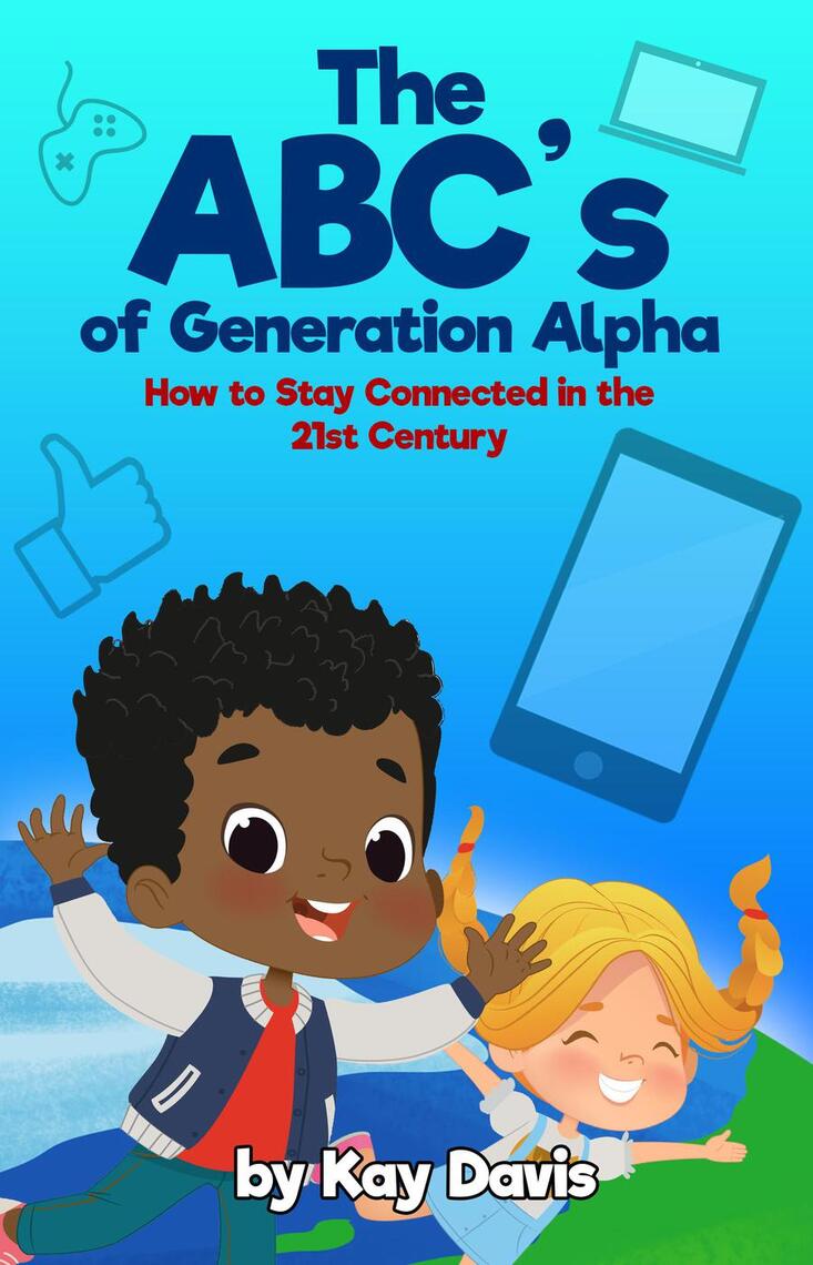 The ABC’s of Generation Alpha: How to Stay Connected in the 21st ...