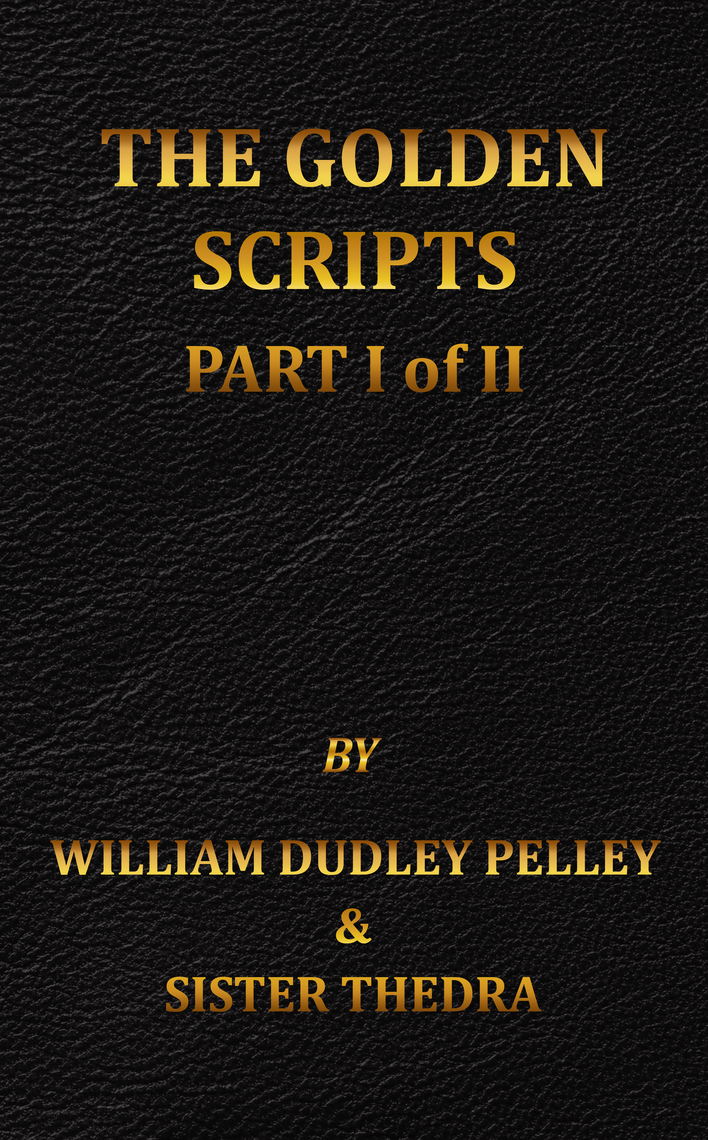 The Golden Scripts Part I of II by William Dudley Pelley, Sister Thedra ...