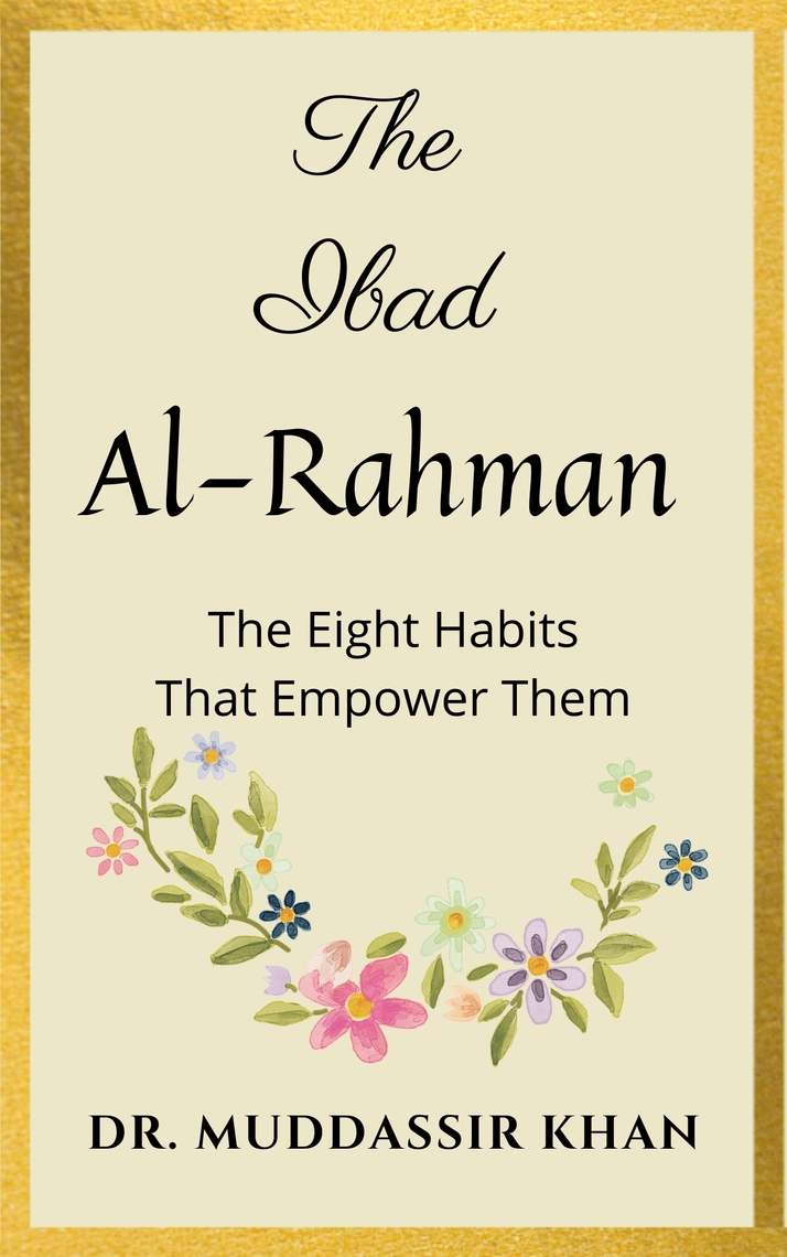 The Ibad Al-Rahman: The Eight Habits That Empower Them by Dr. Muddassir ...