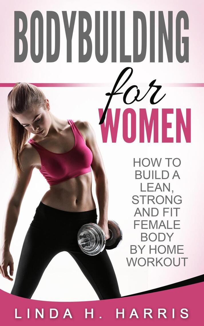 Bodybuilding for Women: How to Build a Lean, Strong and Fit Female Body ...