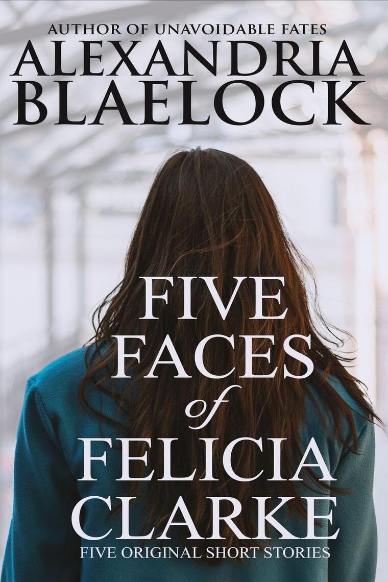 Five Faces of Felicia Clarke by Alexandria Blaelock - Ebook | Everand