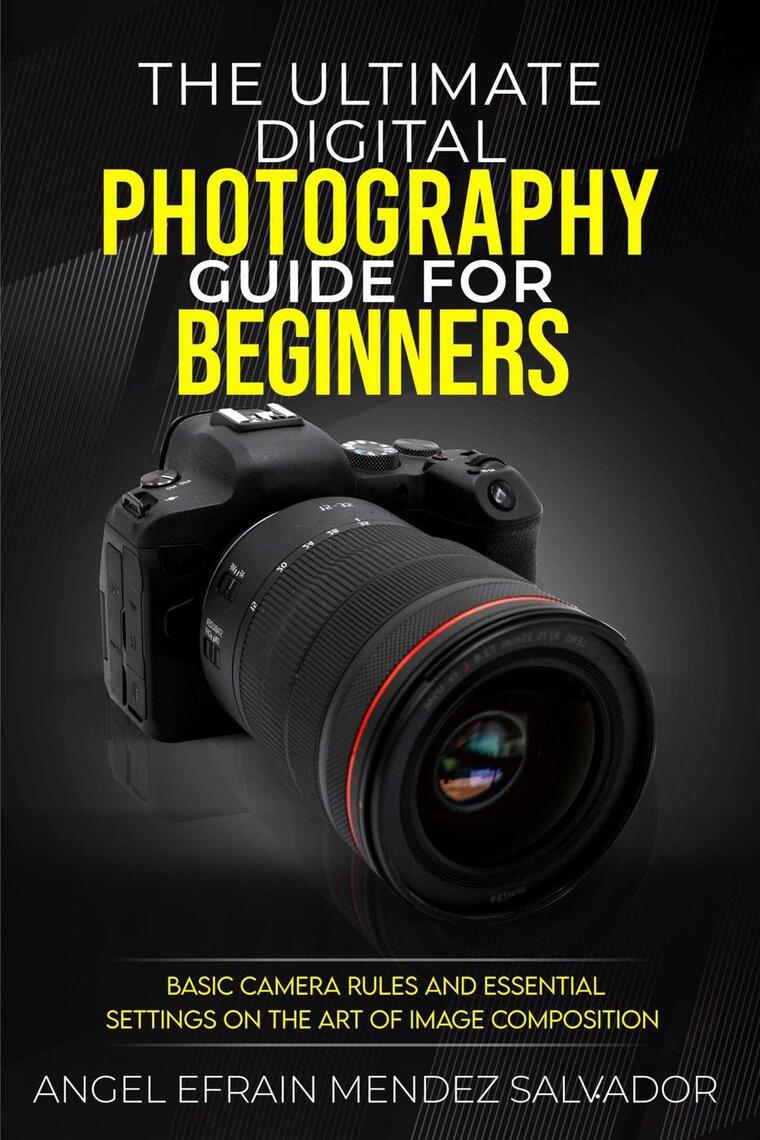 The Ultimate Digital Photography Guide for Beginners:Basic Camera Rules ...