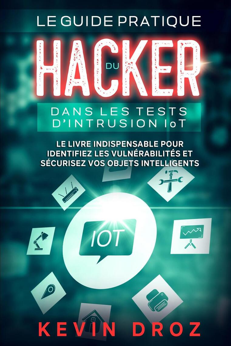 Le guide pratique du hacker dans les tests d’intrusion IoT : Le livre ...