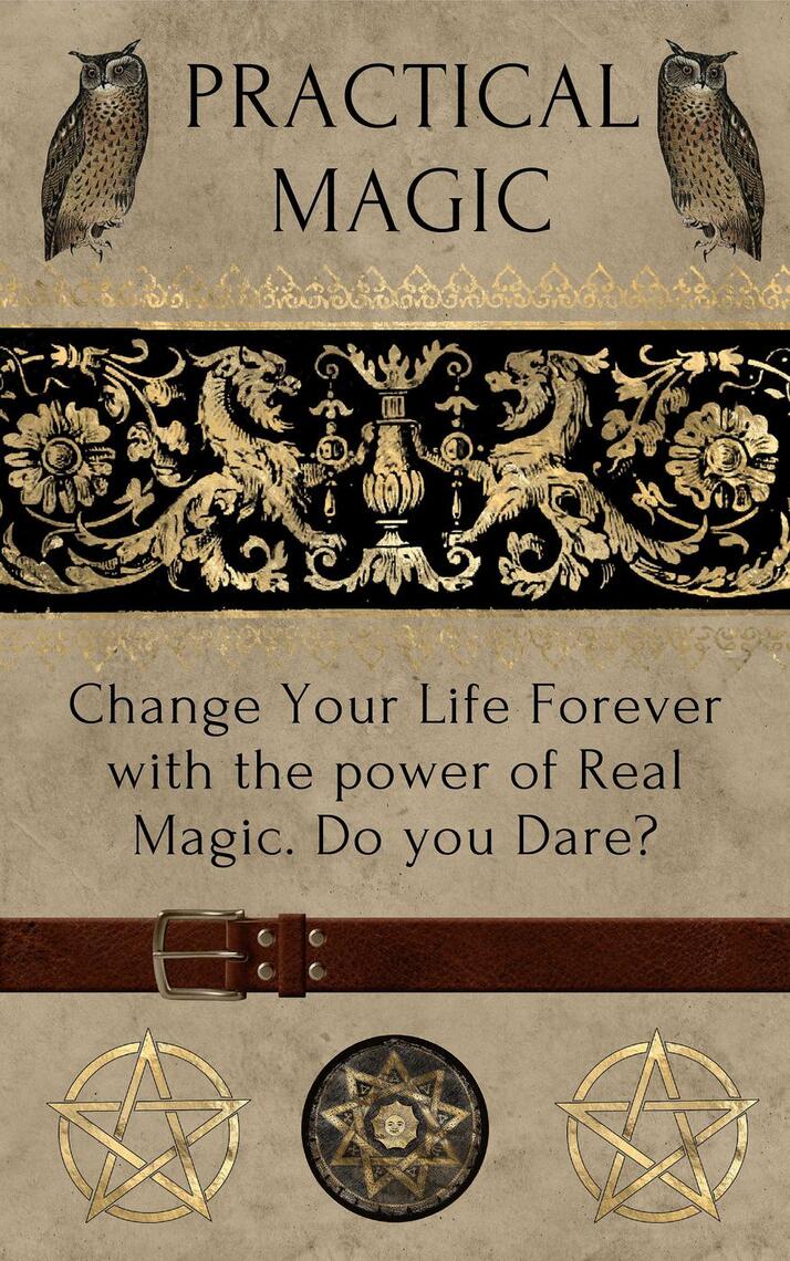 Practical Magic- Change Your Life Forever With the Power of Real Magick ...