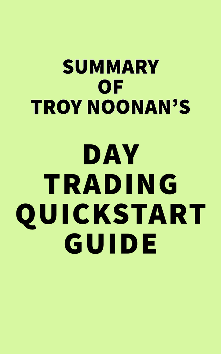 Summary of Troy Noonan's Day Trading QuickStart Guide by IRB Media ...