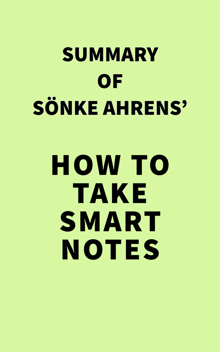Summary of Sönke Ahrens' How to Take Smart Notes by IRB Media - Ebook ...