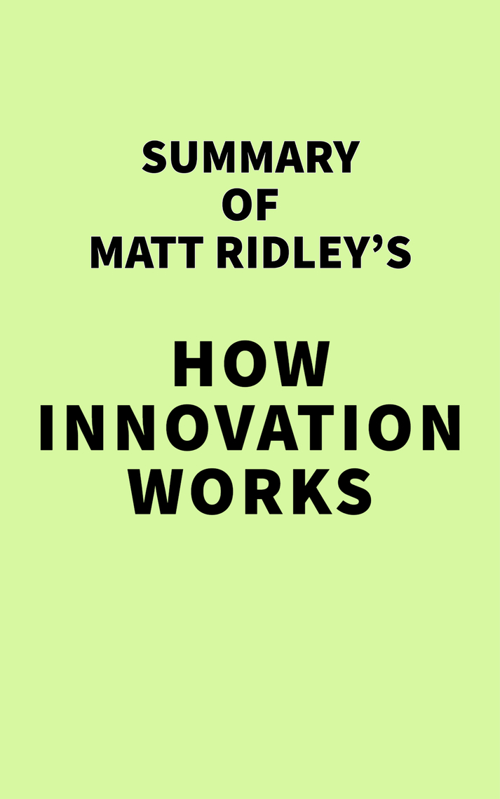 Summary of Matt Ridley's How Innovation Works by IRB Media - Ebook ...