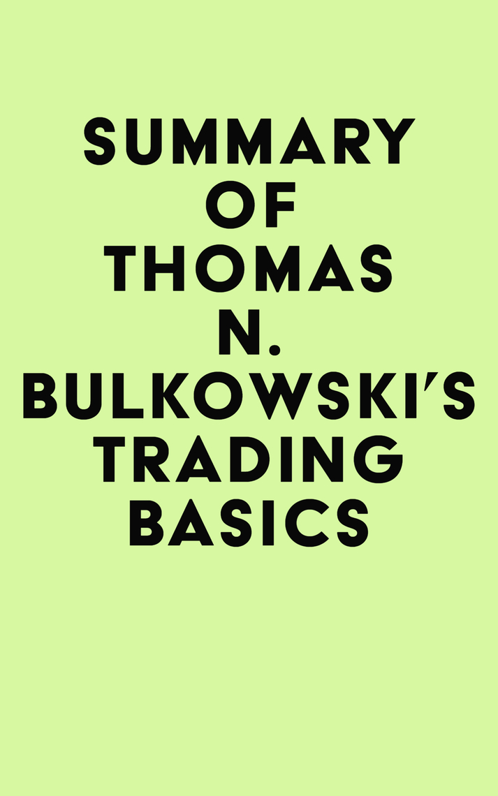 Summary of Thomas N. Bulkowski's Trading basics: Evolution of a Trader ...