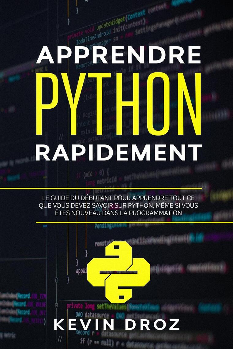 Apprendre Python rapidement: Le guide du débutant pour apprendre tout ce que vous devez savoir ...