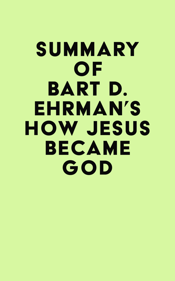 Summary of Bart D. Ehrman's How Jesus Became God by IRB Media (Ebook ...