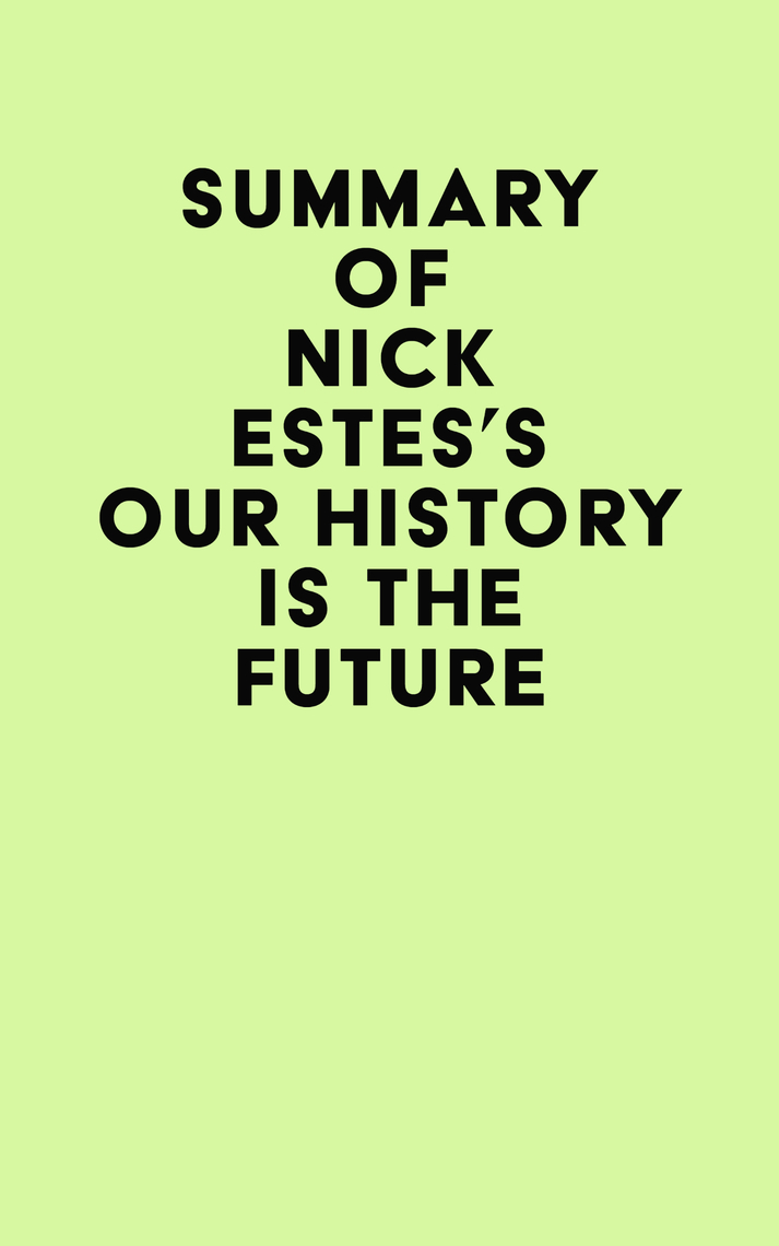Summary of Nick Estes's Our History Is the Future by IRB Media (Ebook ...