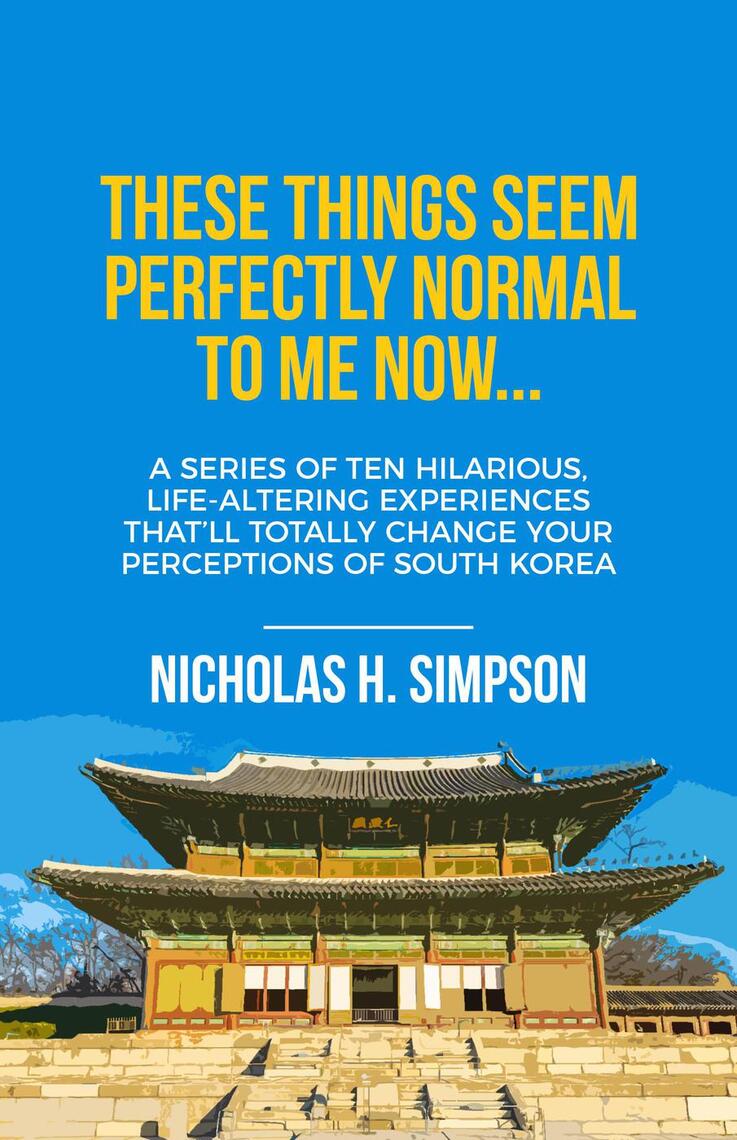 These Things Seem Perfectly Normal to Me Now... by Nicholas H. Simpson ...