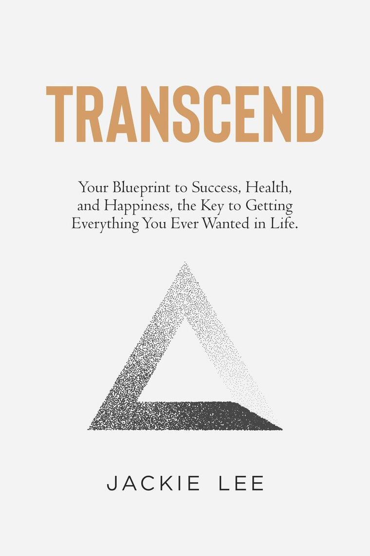 Transcend: Your Blueprint to Success, Health, Happiness, and the Key to ...