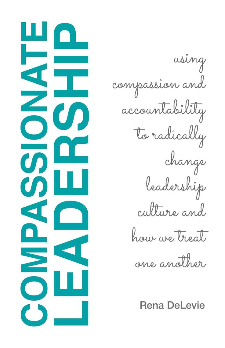 Compassionate Leadership; Using Compassion and Accountability to ...
