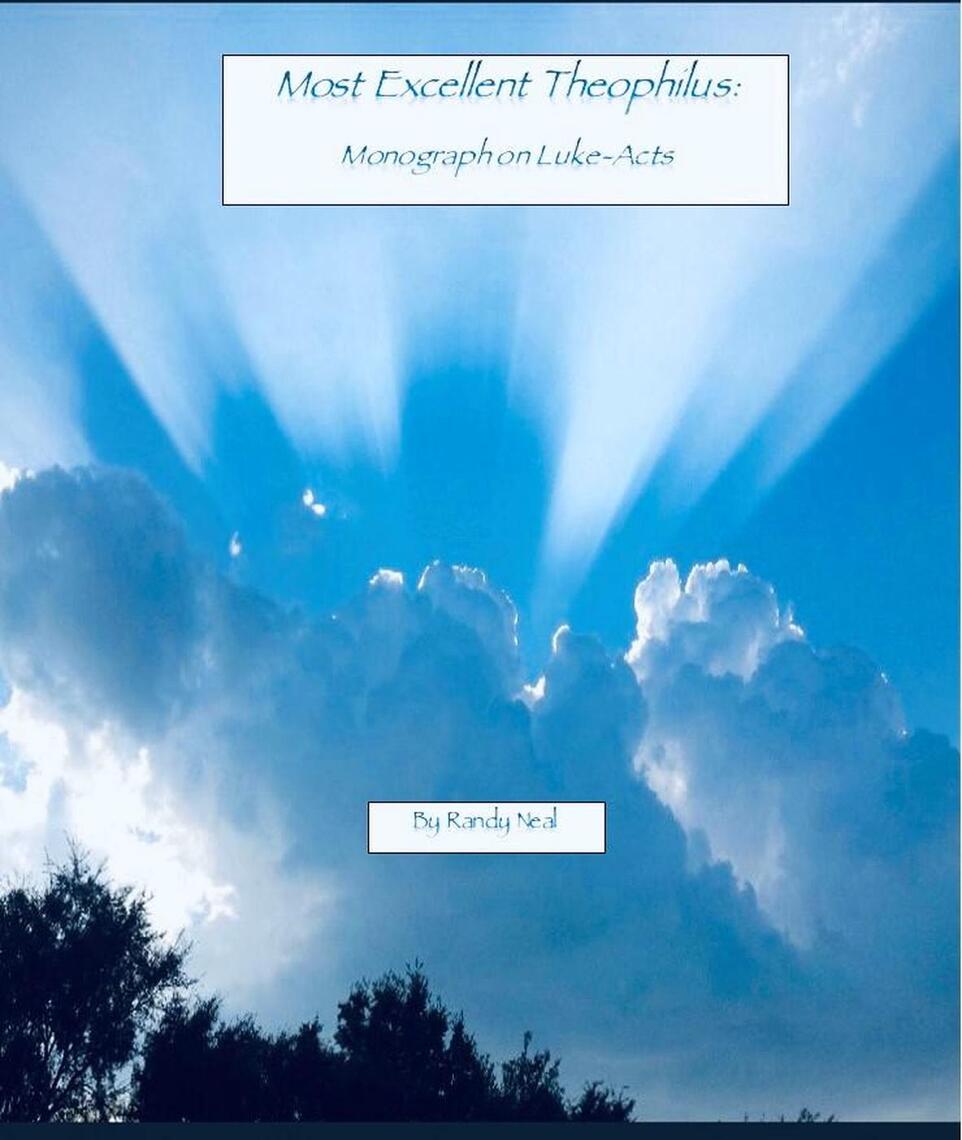 Most Excellent Theophilus: A Monograph on Luke-Acts by Randy Neal ...