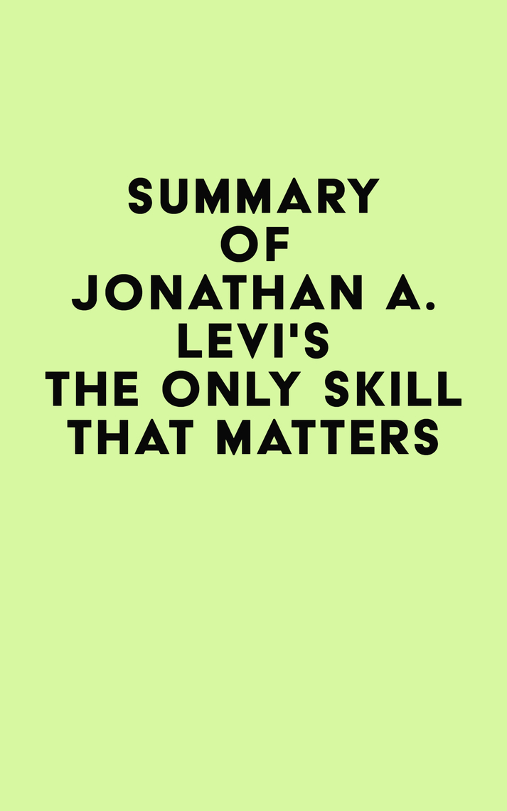 Summary of Jonathan A. Levi's The Only Skill that Matters by IRB Media ...