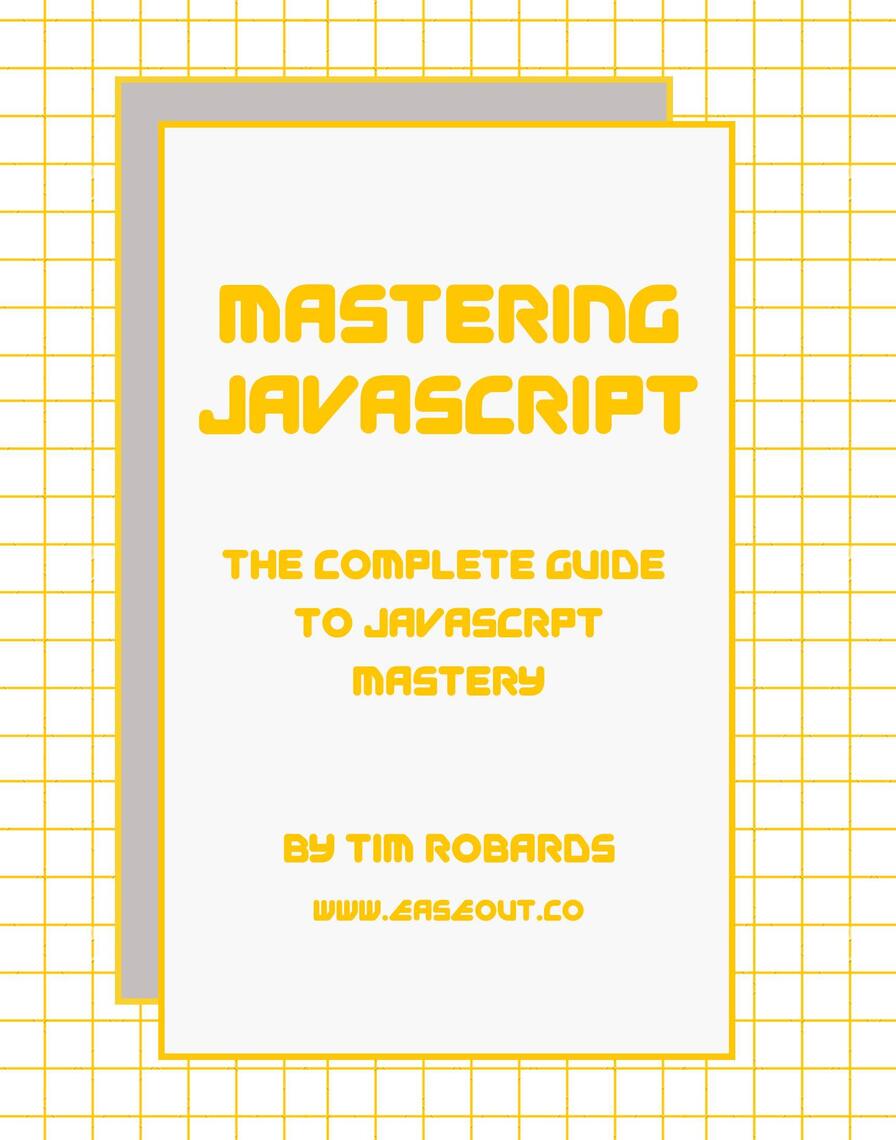 Mastering JavaScript: The Complete Guide to JavaScript Mastery by Tim ...
