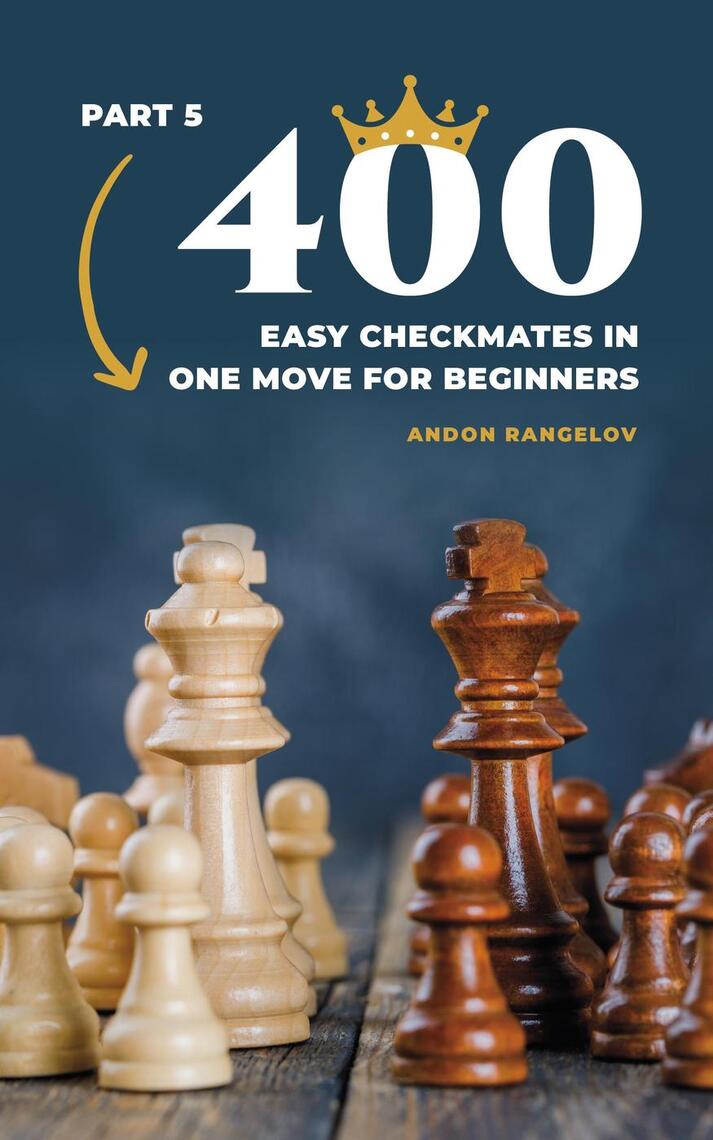 400 Easy Checkmates in One Move for Beginners, Part 5 by Andon Rangelov ...