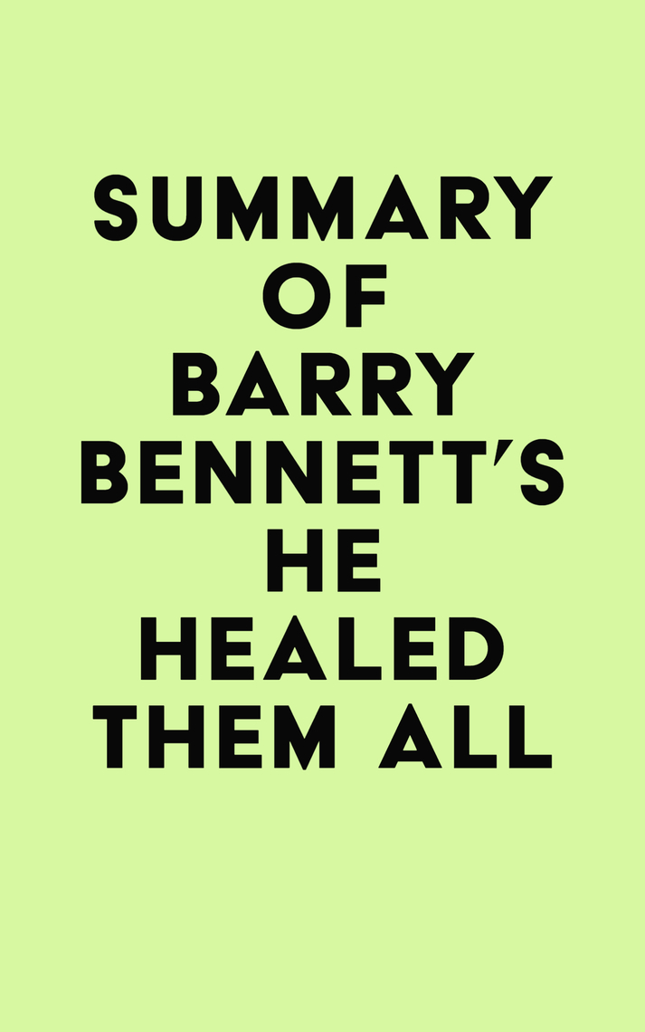 Summary of Barry Bennett's He Healed Them All by IRB Media (Ebook ...