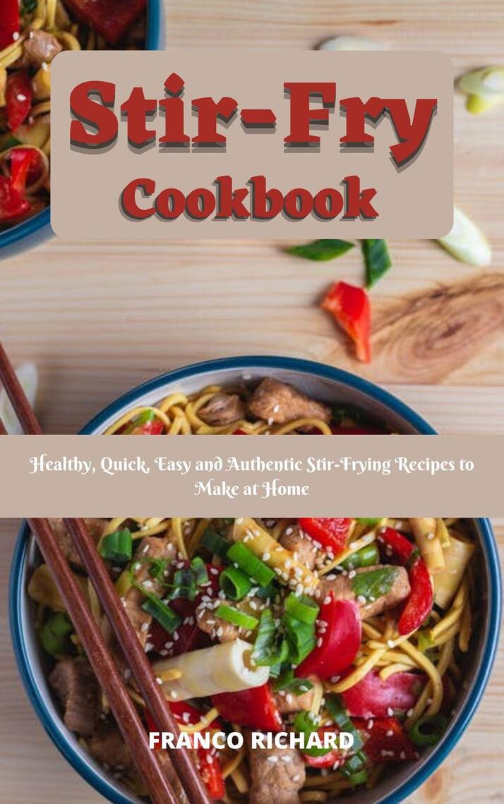 Stir-Fry Cookbook : Healthy, Quick, Easy and Authentic Stir-Frying ...