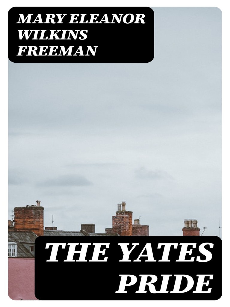 The Yates Pride by Mary Eleanor Wilkins Freeman (Ebook) - Read free for ...