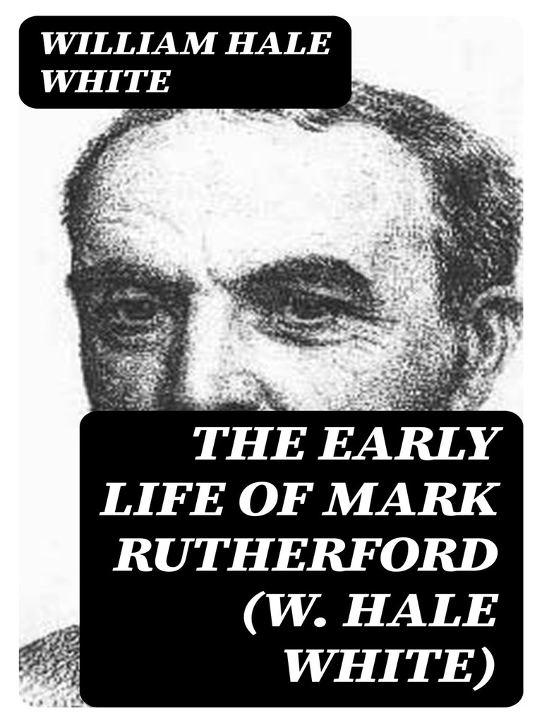 The Early Life of Mark Rutherford (W. Hale White) by William Hale White ...