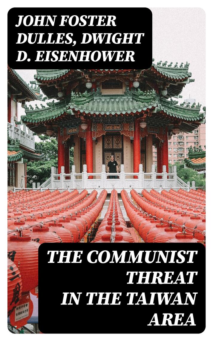 The Communist Threat in the Taiwan Area by John Foster Dulles, Dwight D ...