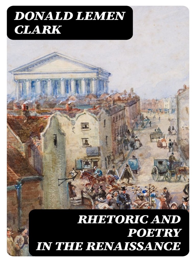 Rhetoric and Poetry in the Renaissance by Donald Lemen Clark (Ebook ...