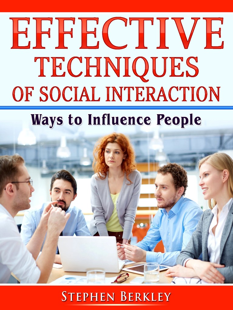 Effective Techniques of Social Interaction: Ways to Influence People by ...