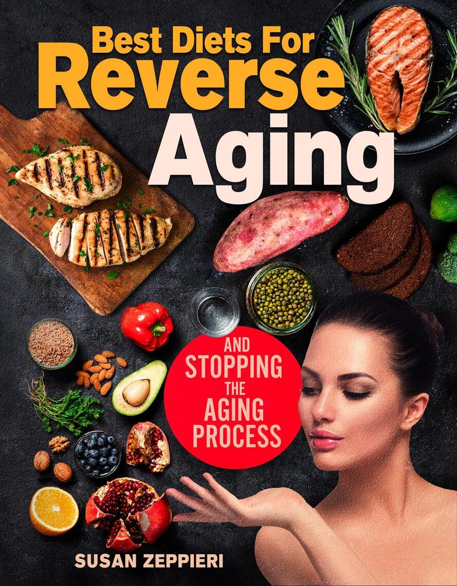 Best diets for reverse aging and stopping the aging process by Susan ...