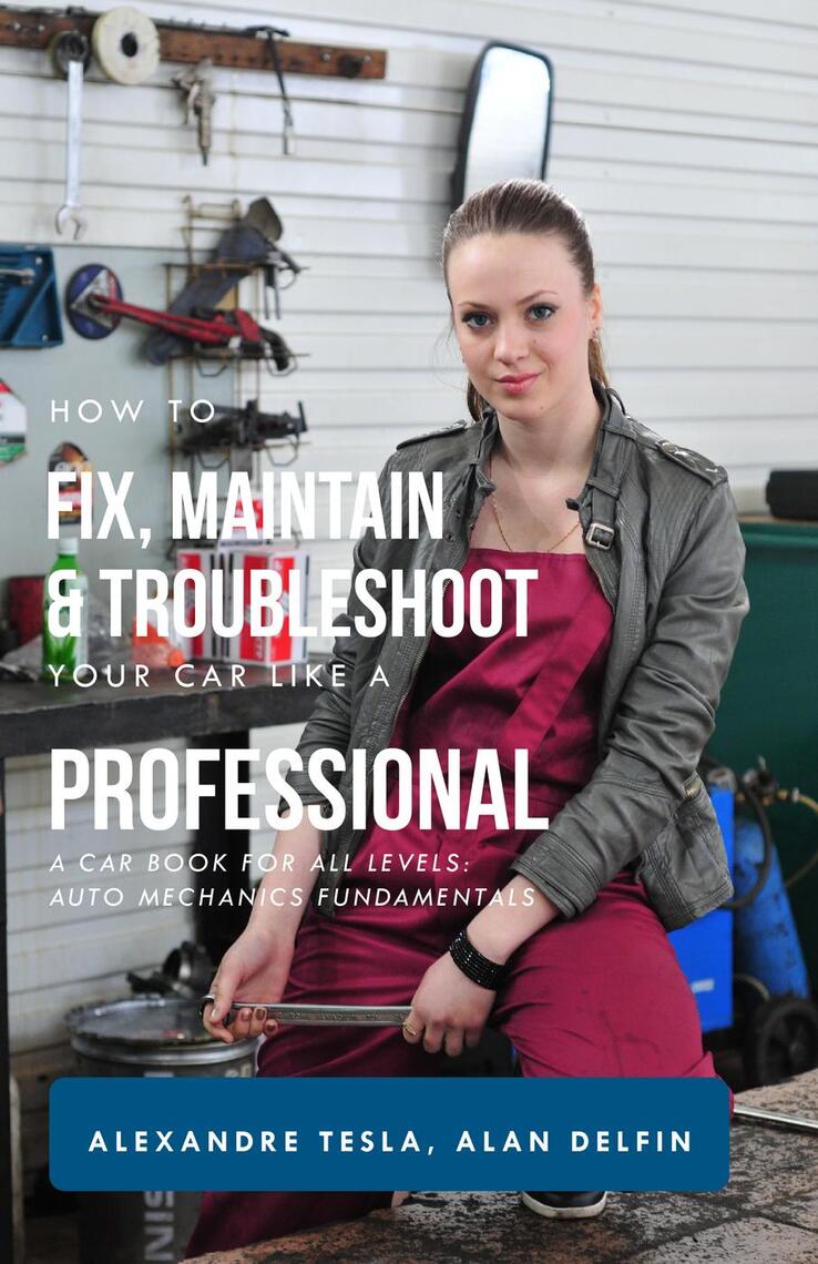 How to Fix, Maintain & Troubleshoot Your Car Like a Professional: A Car ...