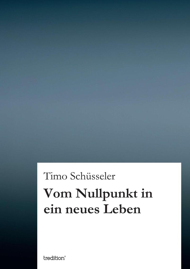 Vom Nullpunkt in ein neues Leben by Timo Schüsseler - Ebook | Everand