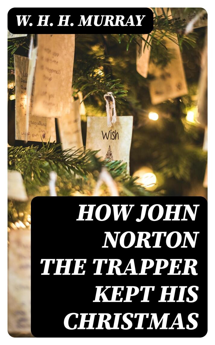 How John Norton the Trapper Kept His Christmas by W.H. Murray (Ebook ...