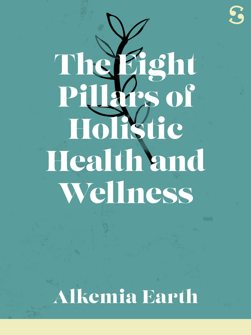 The Eight Pillars of Holistic Health and Wellness by Alkemia Earth (Ebook) - Read free for 30 days