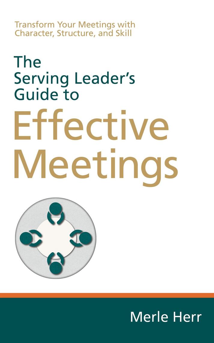 The Serving Leader's Guide to Effective Meetings by Merle Herr (Ebook ...
