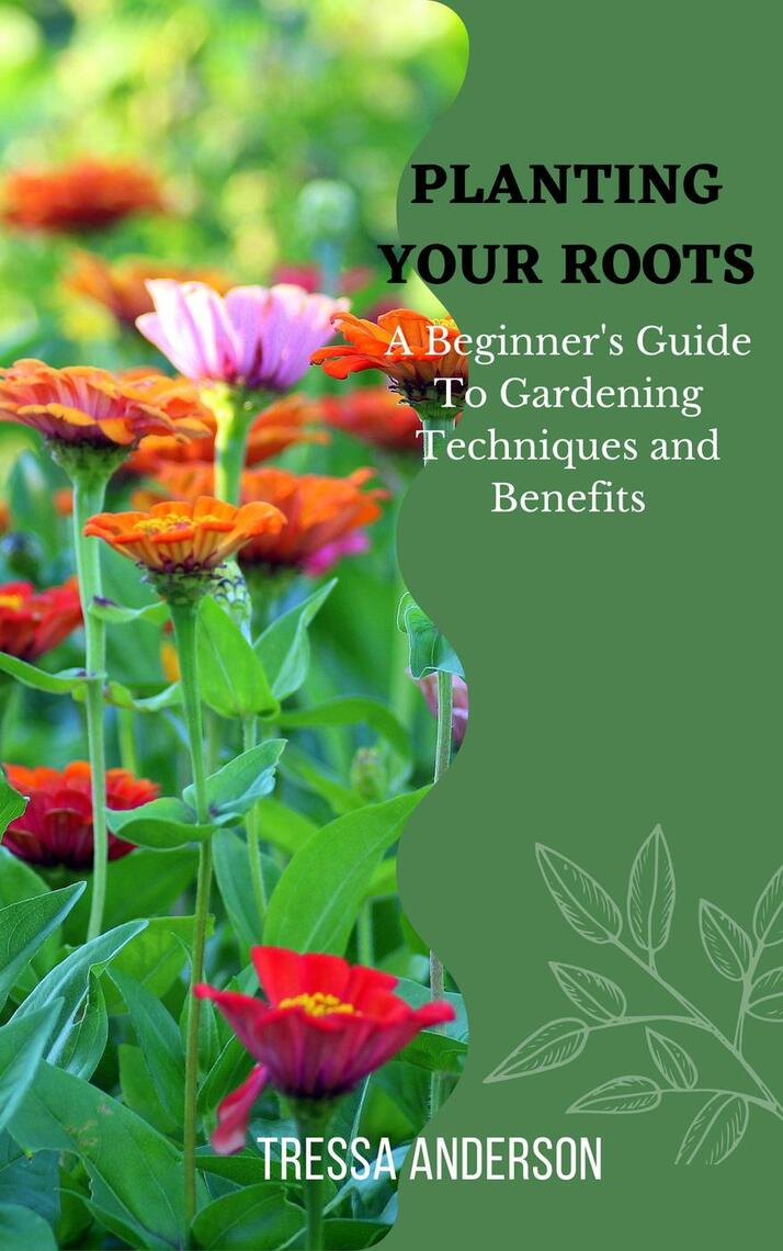 Planting Your Roots: A Beginner's Guide to Gardening Techniques and ...