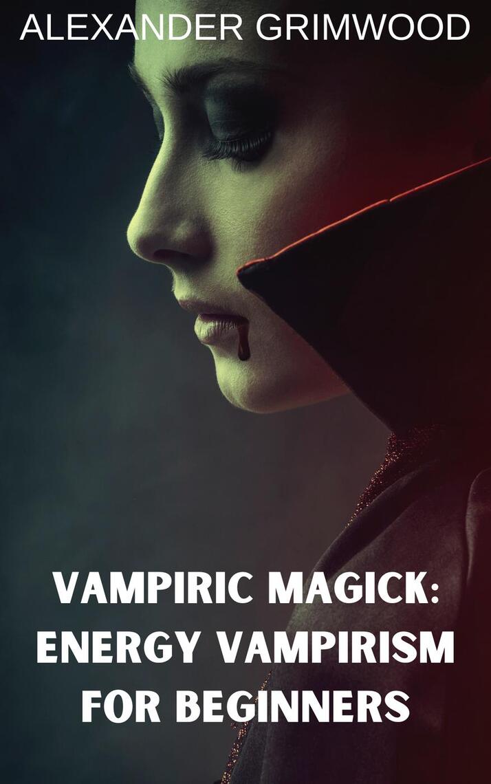 Vampiric Magick: Energy Vampirism for Beginners by Alexander Grimwood ...
