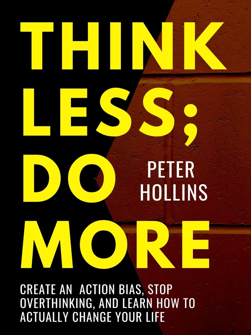 Think Less; Do More by Peter Hollins (Ebook) - Read free for 30 days