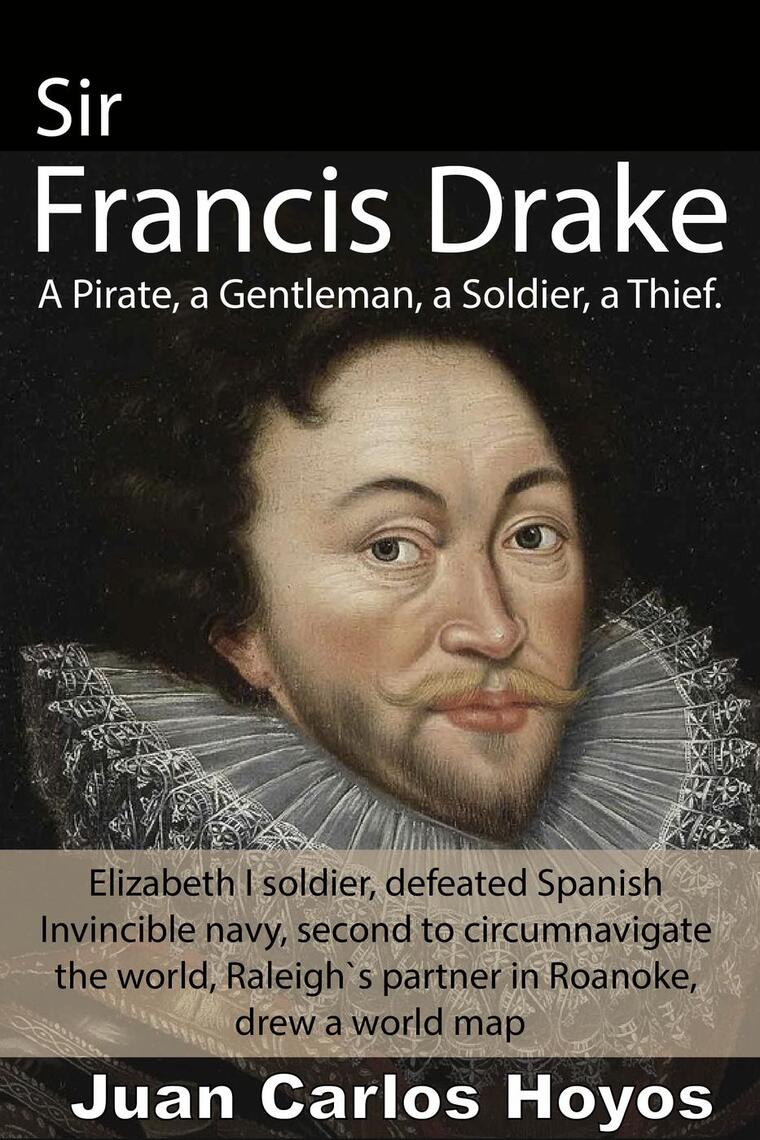 Sir Francis Drake, a Pirate, a Gentleman, a Soldier, a Thief. by JUAN ...