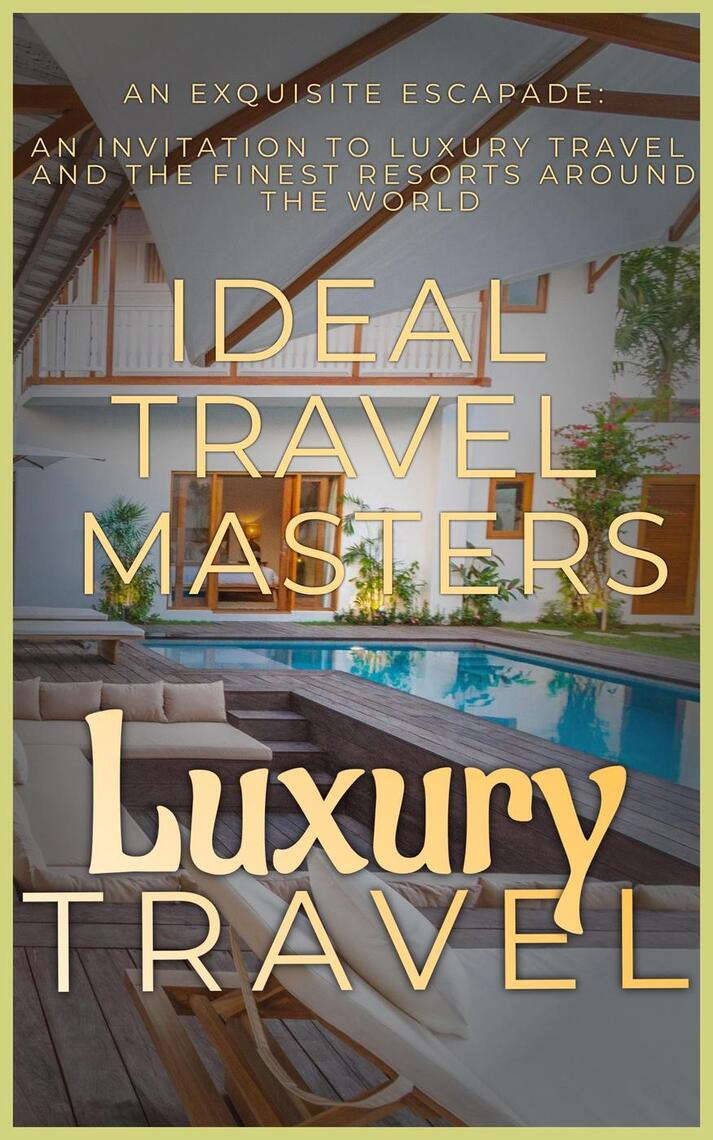 Luxury Travel: An Exquisite Escapade - An Invitation to Luxury Travel ...