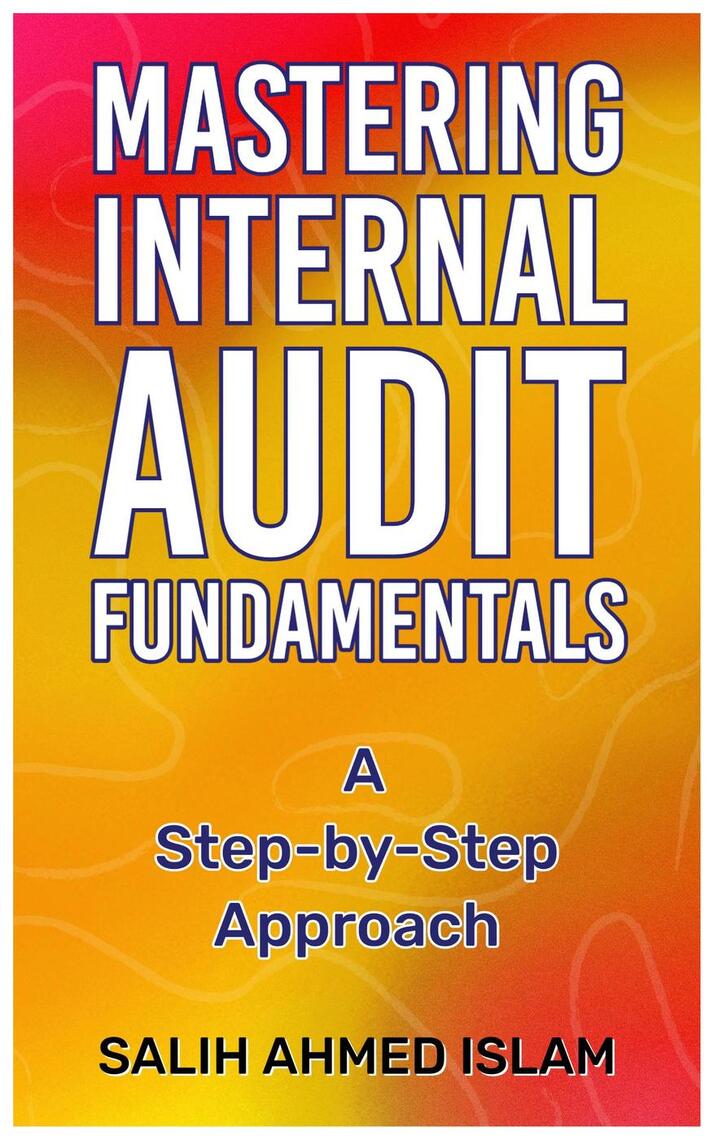 Mastering Internal Audit Fundamentals A Step-by-Step Approach by SALIH ...
