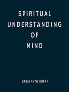Spiritual Understanding Of Mind by Sreekanth Kurra - Ebook | Everand