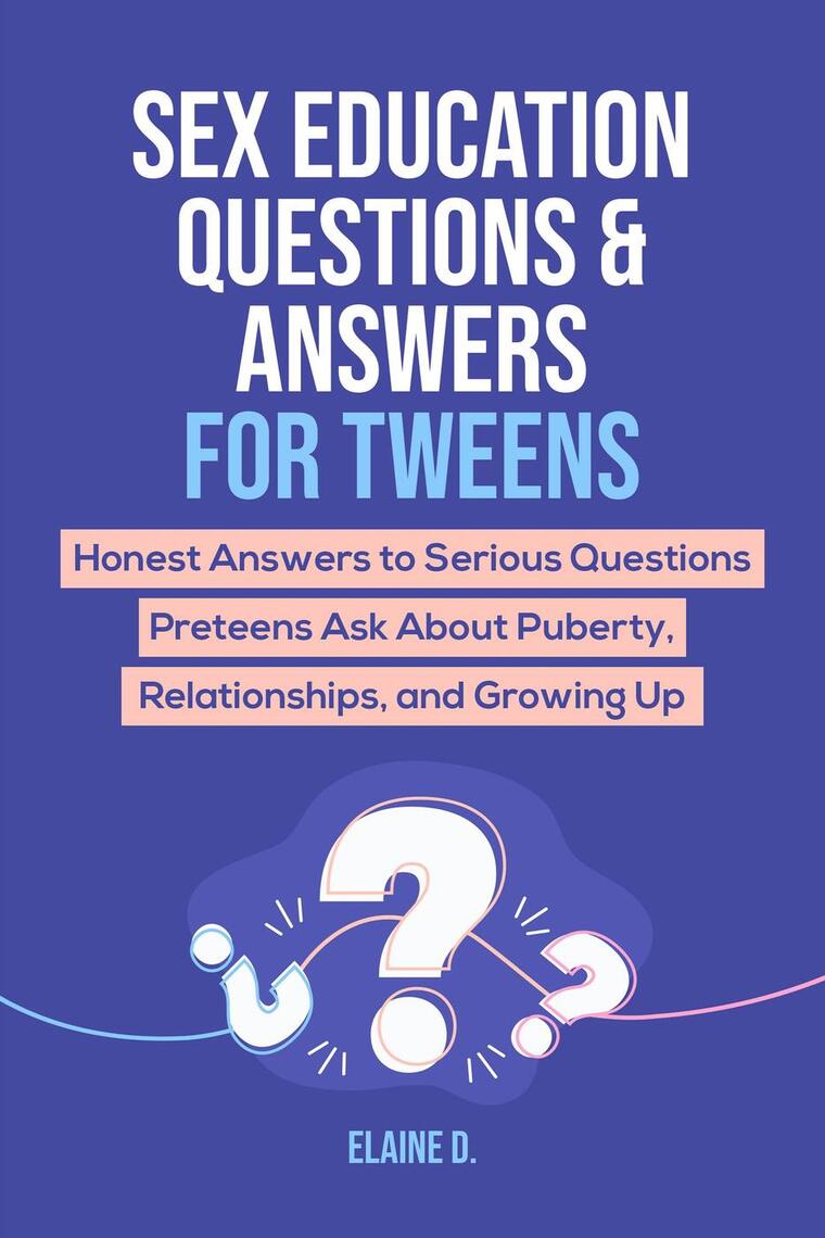 Sex Education And Answers For Tweens Honest Answers To Serious Questions