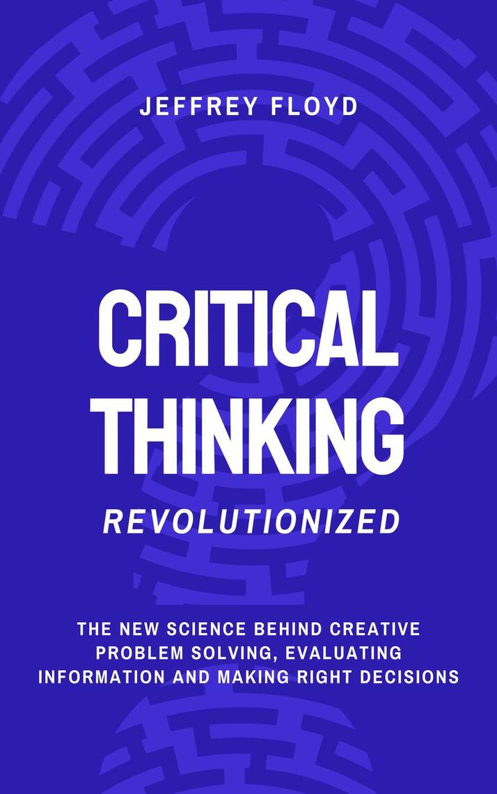 Critical Thinking Revolutionized: The New Science Behind Creative ...