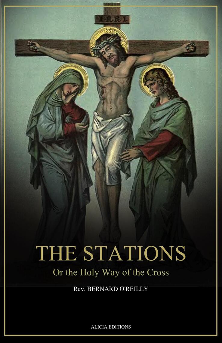 The Stations, Or the Holy Way of the Cross by Rev. Bernard O'Reilly ...