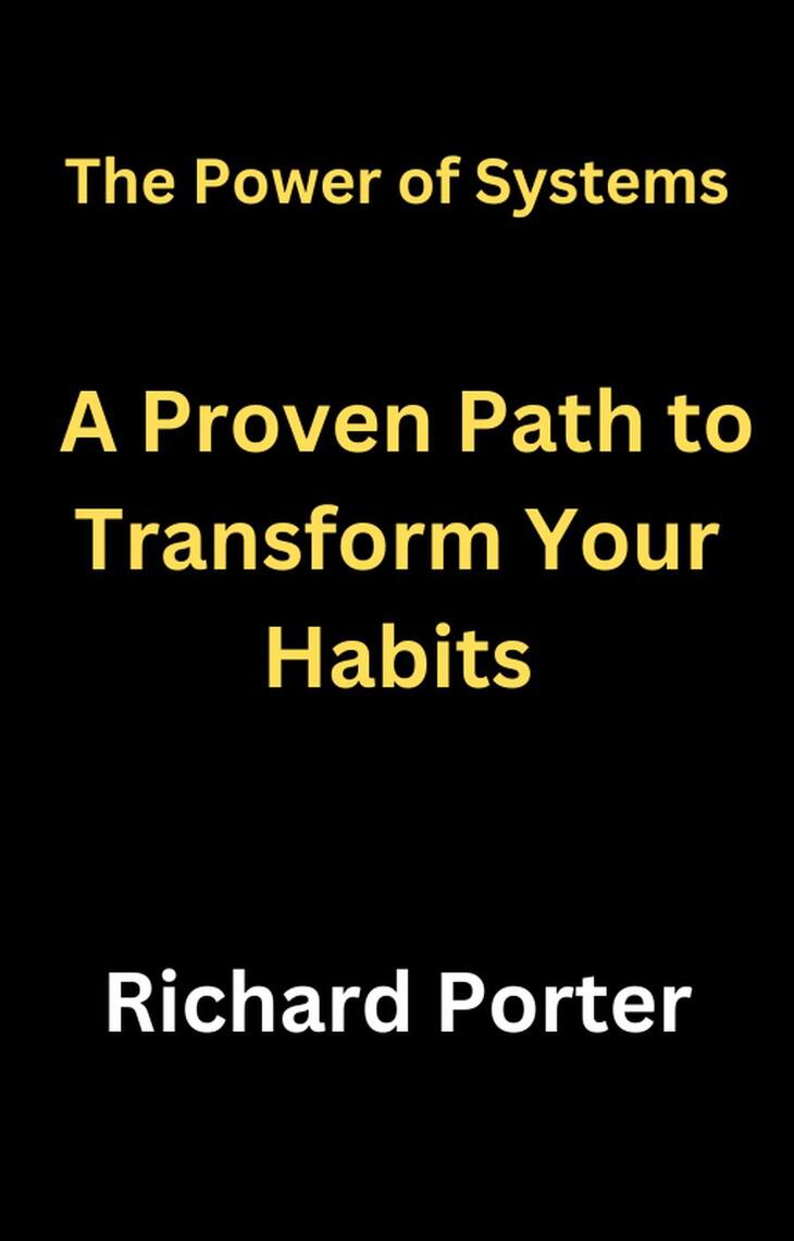 The Power of Systems: A Proven Path to Transform Your Habits by Richard ...