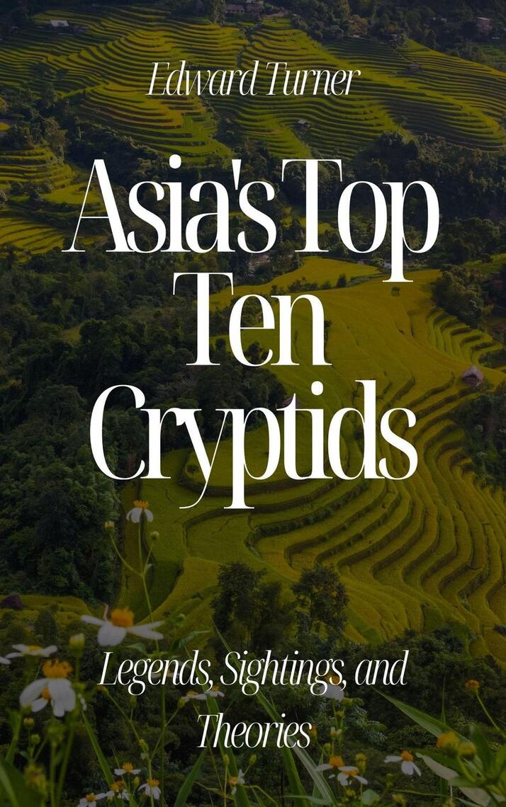 Asia's Top Ten Cryptids: Legends, Sightings, and Theories by Edward ...