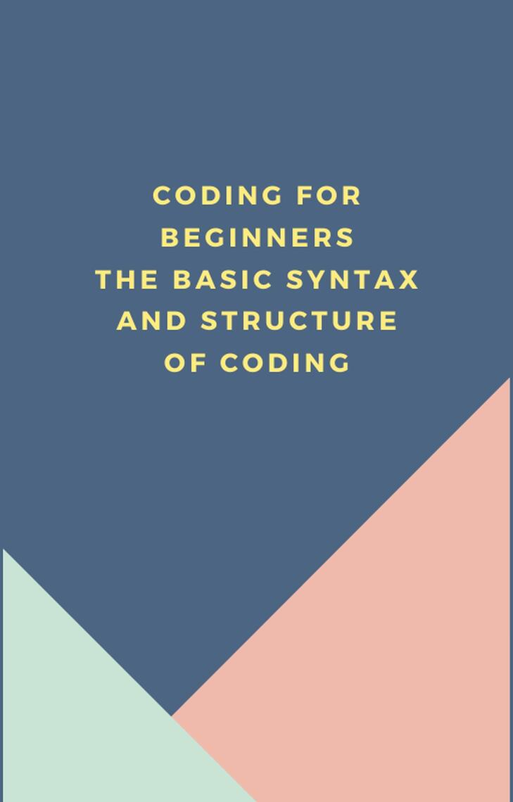 Coding for beginners The basic syntax and structure of coding by ...