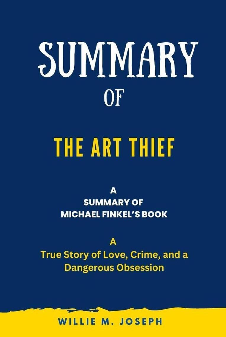 Summary of The Art Thief By Michael Finkel: A True Story of Love, Crime, and a Dangerous ...